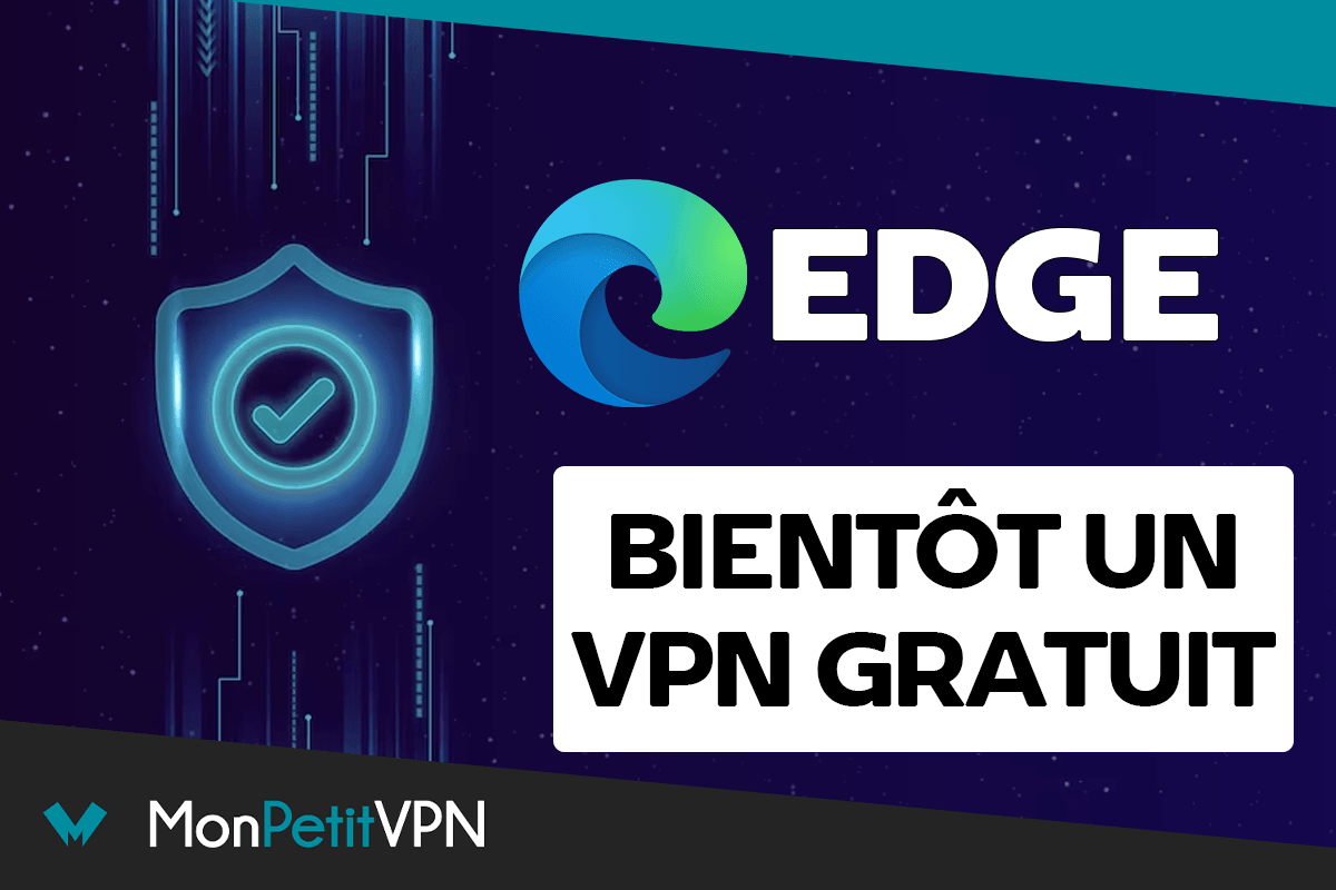 Bientôt un VPN gratuit intégré au navigateur web Microsoft Edge